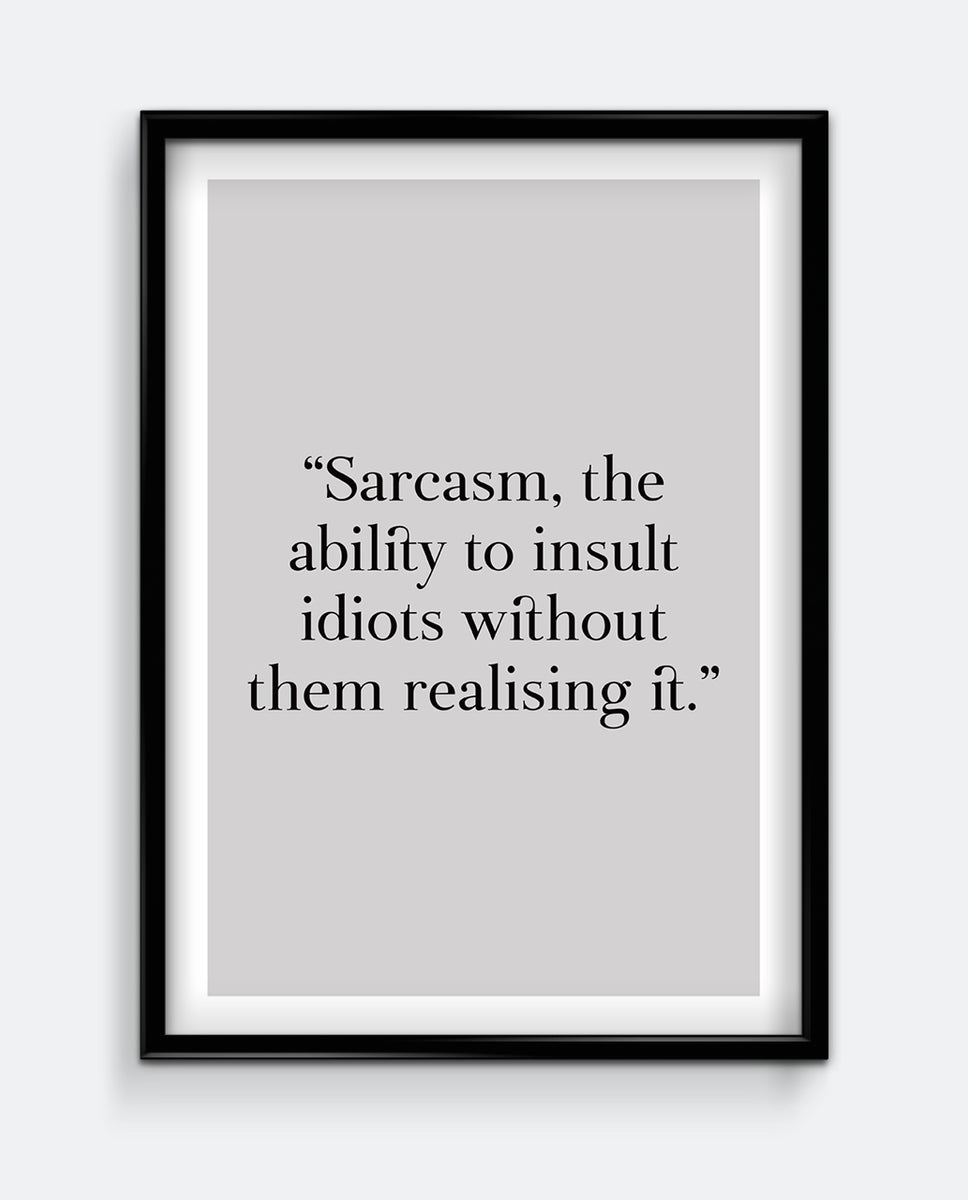 Sarcasm, the ability to insult idiots without them realising it – Wallberry